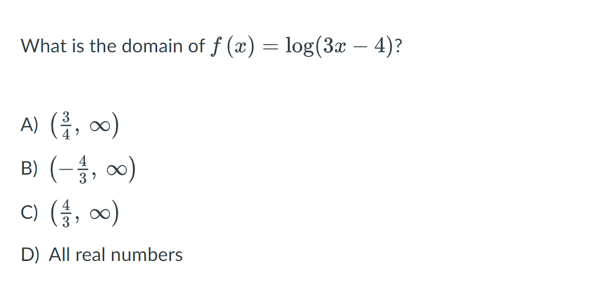 Solved What is the domain of f (x) = log(3x – 4)? - A) 2 (å, | Chegg.com