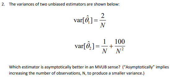 Solved 2. The variances of two unbiased estimators are shown | Chegg.com
