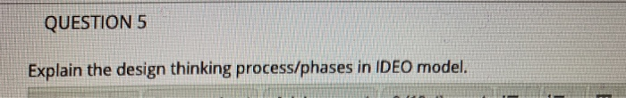 Solved QUESTION 5 Explain the design thinking process/phases | Chegg.com