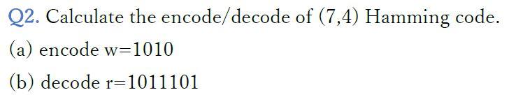 Solved Q2. Calculate the encode/decode of (7,4) Hamming | Chegg.com