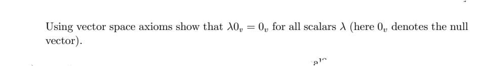 Solved = Using vector space axioms show that 10, = 0, for | Chegg.com