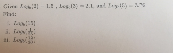 Solved Given Logb (2) 1.5, Log, (3) 2.1, and Logb(5) 3.76 | Chegg.com