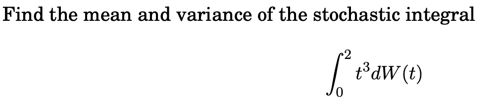 Solved Find the mean and variance of the stochastic integral | Chegg.com