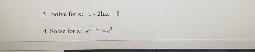 Solved 3. Solve for x: 1 - 2lnx = 8 4. Solve for x: ef?-2x = | Chegg.com