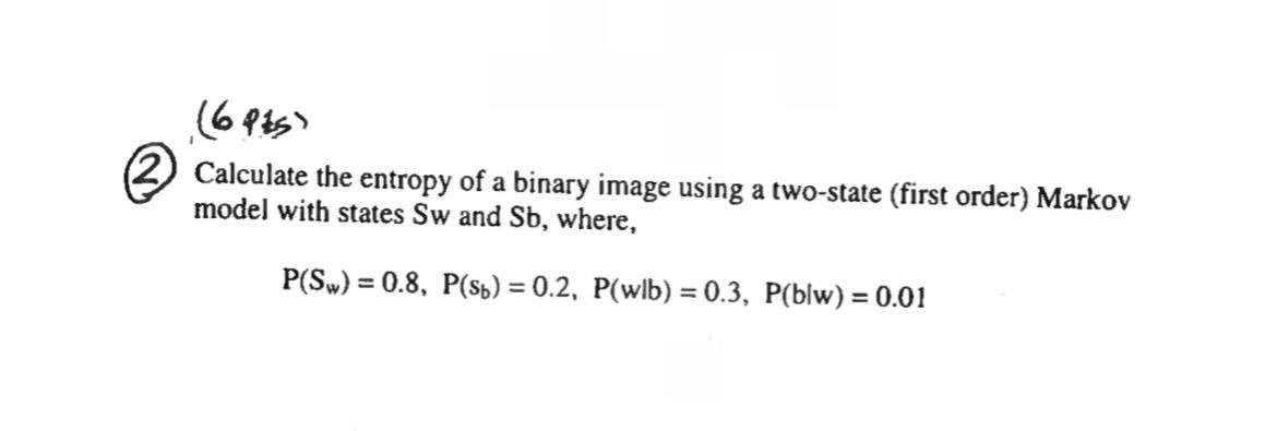 Solved (6 pts Calculate the entropy of a binary image using | Chegg.com