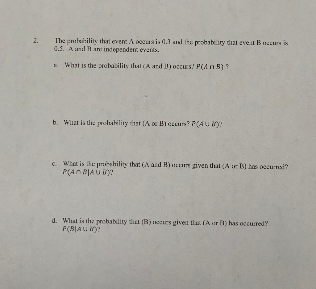 Solved 2. The probability that event A occurs is 0.3 and the | Chegg.com