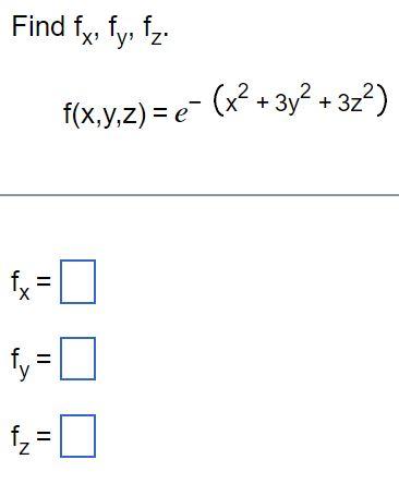 Solved Find fx,fy,fz f(x,y,z)=e−(x2+3y2+3z2) | Chegg.com