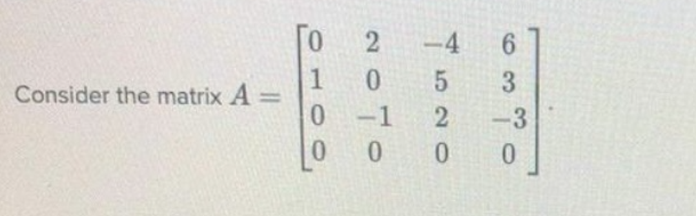 Solved 6 Consider the matrix A= 0 1 0 0 2 0 -1 0 -4 5 2 0 3 | Chegg.com