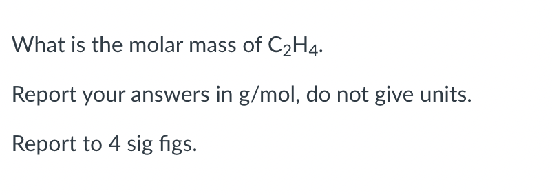 Solved What is the molar mass of C2H4. Report your answers | Chegg.com