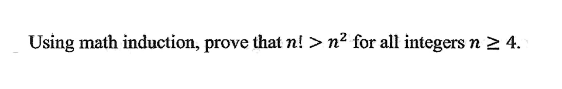 Solved Using math induction, prove that n!>n2 for all | Chegg.com