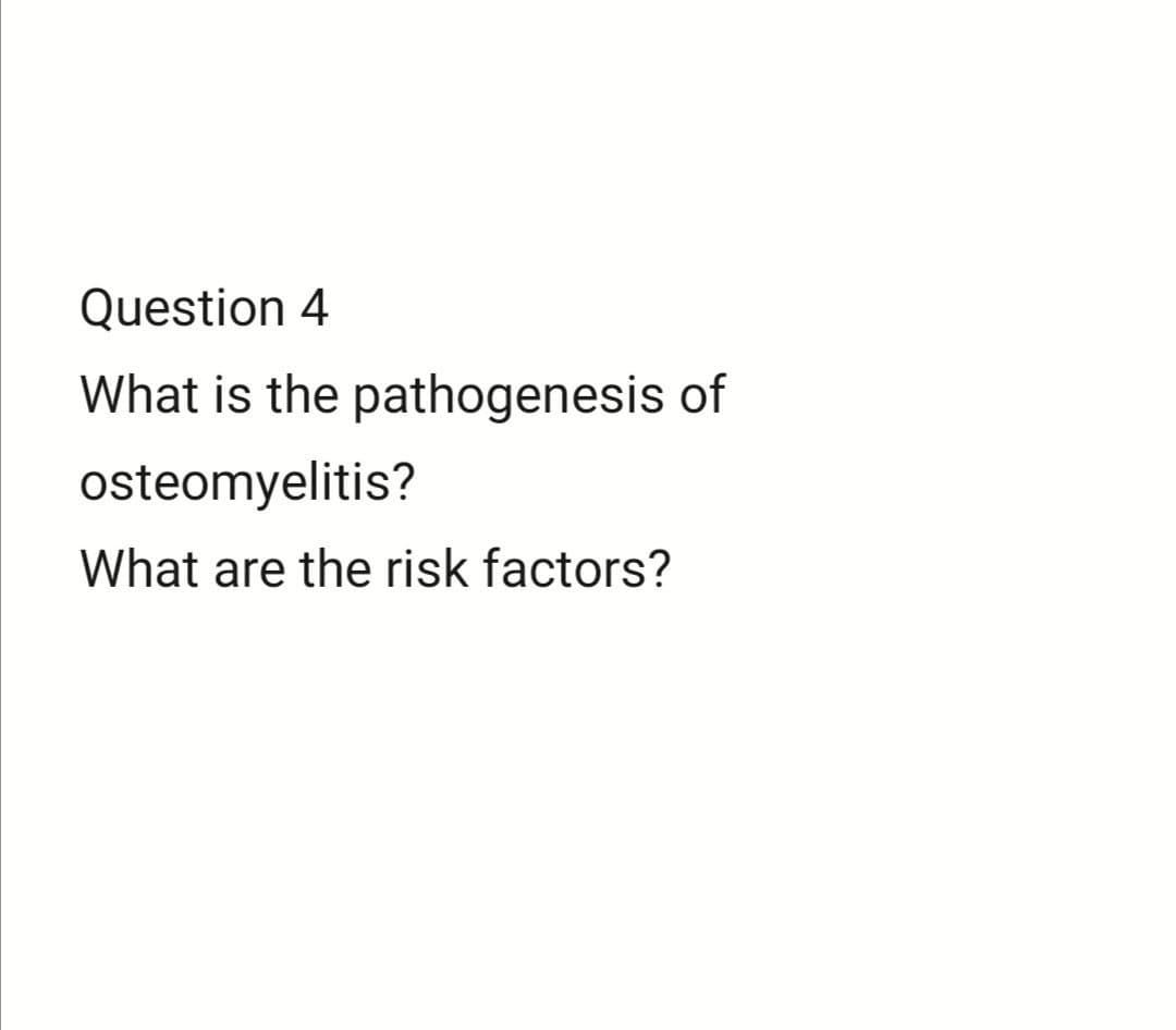 Solved Question 4 What is the pathogenesis of osteomyelitis? | Chegg.com