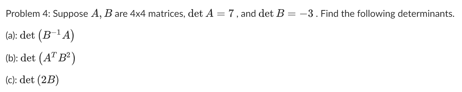 Solved = Problem 4: Suppose A, B are 4x4 matrices, det A=7, | Chegg.com