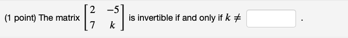 Solved (1 point) The matrix [ ] 2 -51 7 k is invertible if | Chegg.com