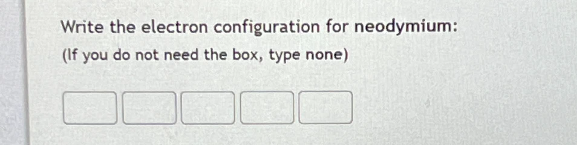 Solved Write the electron configuration for neodymium: (If | Chegg.com