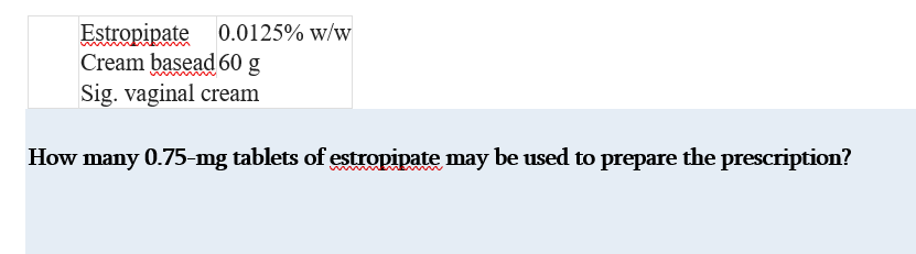 Solved Estropipate 0.0125% w/w Cream basead 60 g Sig. | Chegg.com