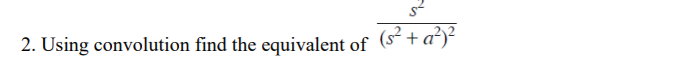Solved 2. Using convolution find the equivalent of (s? + | Chegg.com
