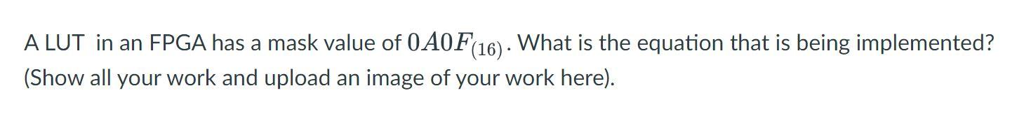 Solved A LUT in an FPGA has a mask value of 0 AOF (16). What | Chegg.com