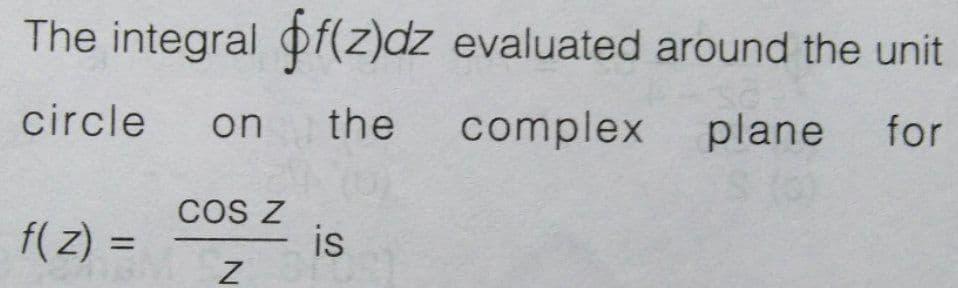 Solved The integral $f(z)dz evaluated around the unit on | Chegg.com