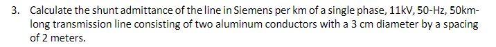 Solved 3. Calculate the shunt admittance of the line in | Chegg.com