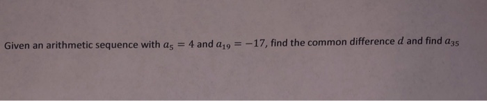 Solved Given an arithmetic sequence with as 4 and a19-17, | Chegg.com