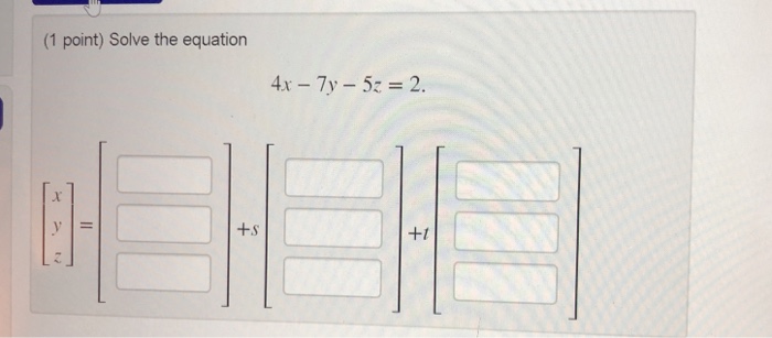 Solved (1 point) Solve the equation 4x-7y-5z = 2. +s +1 | Chegg.com
