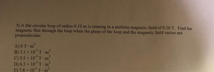 Solved 5) A flat circular loop of radius 0.10 m is rotating | Chegg.com