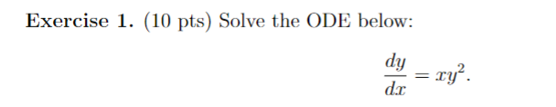Solved Exercise 1. (10 pts) Solve the ODE below: dxdy=xy2 | Chegg.com