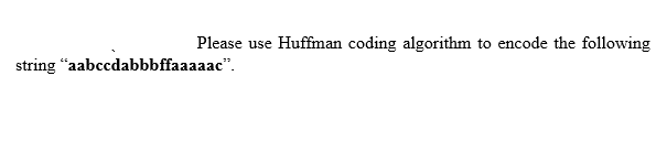 Solved Please Use Huffman Coding Algorithm To Encode The