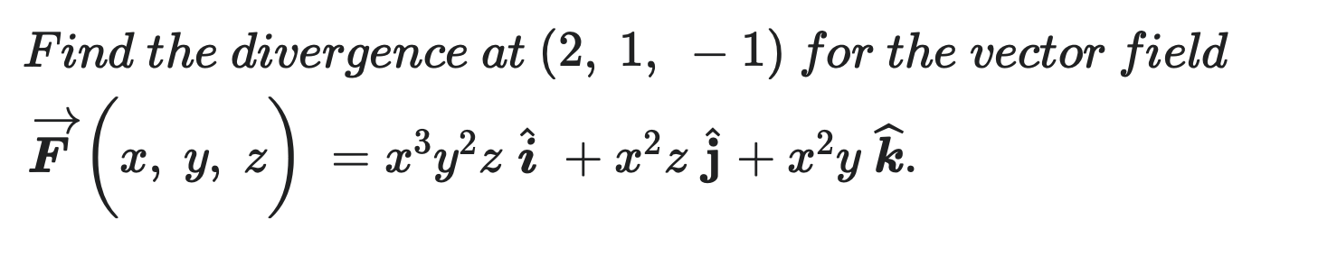 Solved Find the divergence at (2,1,−1) for the vector field | Chegg.com