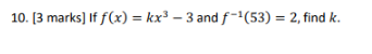 Solved 10. [3 marks] If f(x)=kx3−3 and f−1(53)=2, find k. | Chegg.com