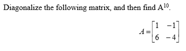 Solved Diagonalize the following matrix, and then find A10. | Chegg.com
