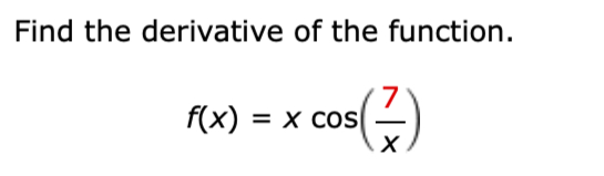 Solved Find the derivative of the function.f(x)=xcos(7x) | Chegg.com