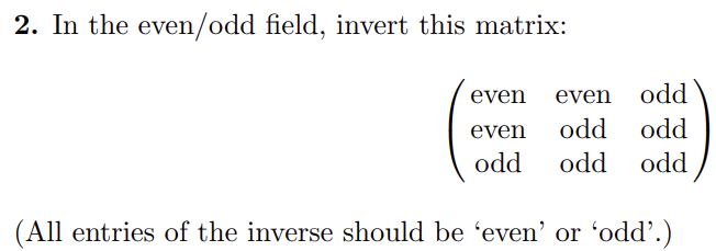 Solved 2. In the even/odd field, invert this matrix: ⎝⎛ even | Chegg.com