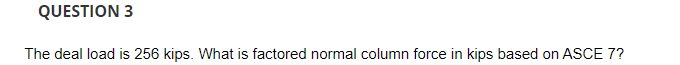 The deal load is 256 kips. What is factored normal | Chegg.com