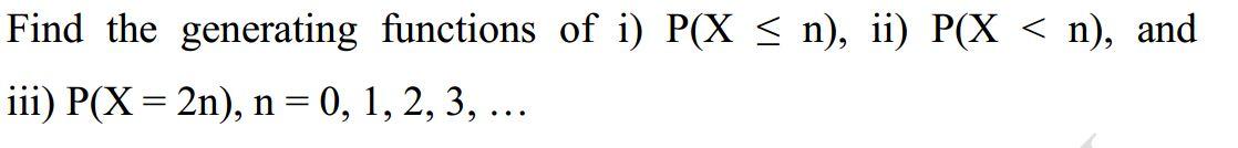Solved Find the generating functions of i) P(X ≤ n) ii) | Chegg.com