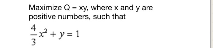 Solved Maximize Q = xy, where x and y are positive numbers, | Chegg.com