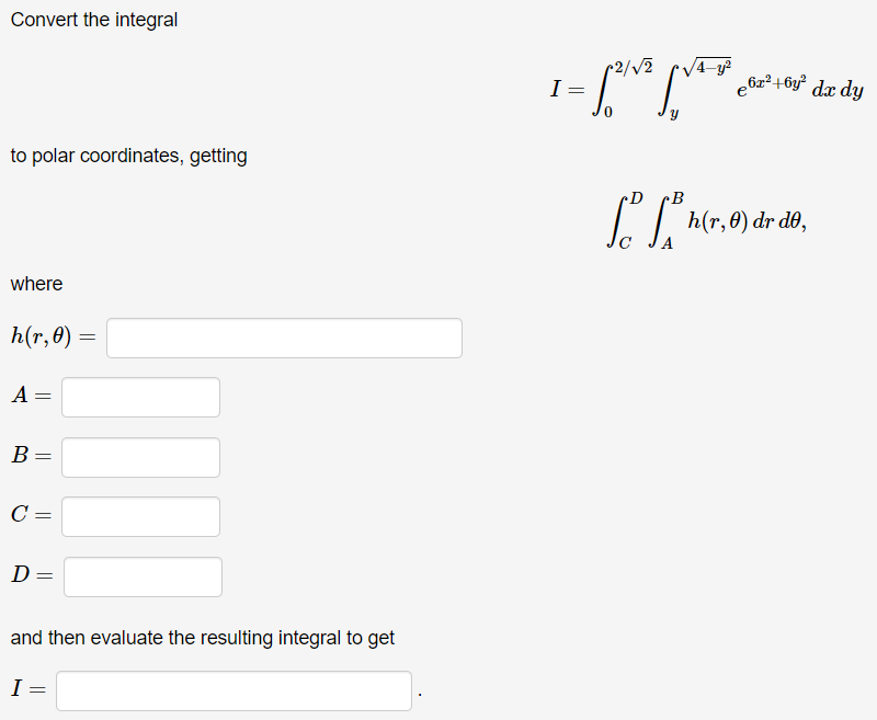 Solved Convert the integral I=∫02/2∫y4−y2e6x2+6y2dxdy to | Chegg.com