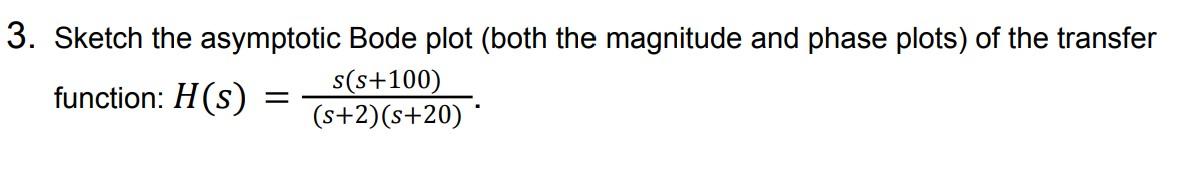 Solved 3. Sketch the asymptotic Bode plot (both the | Chegg.com