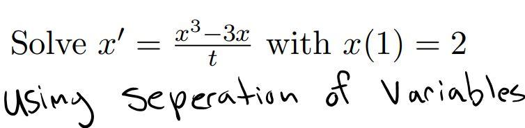 Solved Solve x′=tx3−3x with x(1)=2 using seperation of | Chegg.com Solved Solve x′=tx3−3x with x(1)=2 using seperation of | Chegg.com