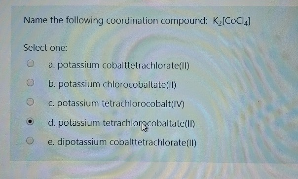 Solved Name the following coordination compound: K2[COCI4] | Chegg.com