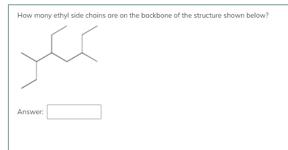 Solved How many ethyl side chains are on the backbone of the | Chegg.com