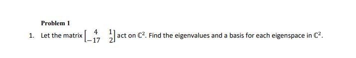 Solved Problem 1 1. Let the matrix act on C. Find the | Chegg.com