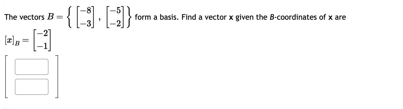 Solved The vectors B={[−8−3],[−5−2]} form a basis. Find a | Chegg.com