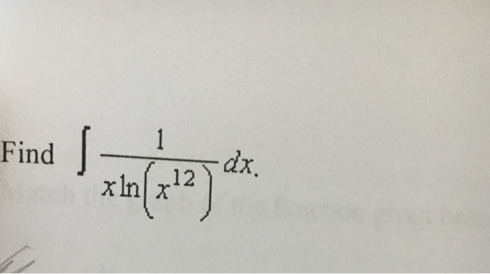 Solved Find integral 1/x ln(x^12) dx. | Chegg.com