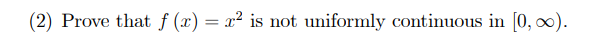Solved (2) Prove that f(x)=x2 is not uniformly continuous in | Chegg.com