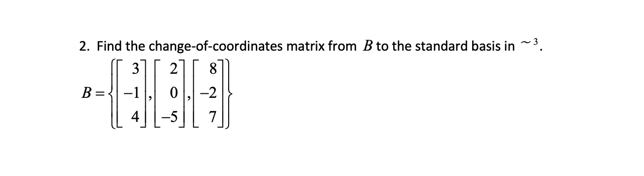 Solved 2. Find the change-of-coordinates matrix from B to | Chegg.com