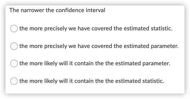 Solved The narrower the confidence interval the more | Chegg.com