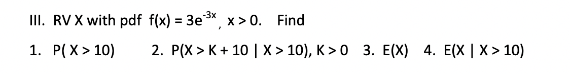 Solved III. RV X with pdf f(x)=3e−3x,x>0. Find 1. P(X>10) 2. | Chegg.com