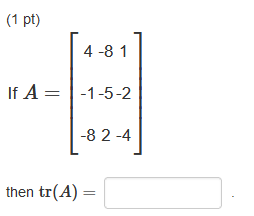 Solved (1 pt) 4-8 1 If A=-1-5-2 -82-4 then tr(A) | Chegg.com
