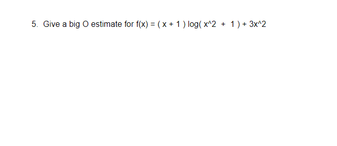 Solved 5. Give a big O estimate for f(x) = (x + 1 ) log( x^2 | Chegg.com